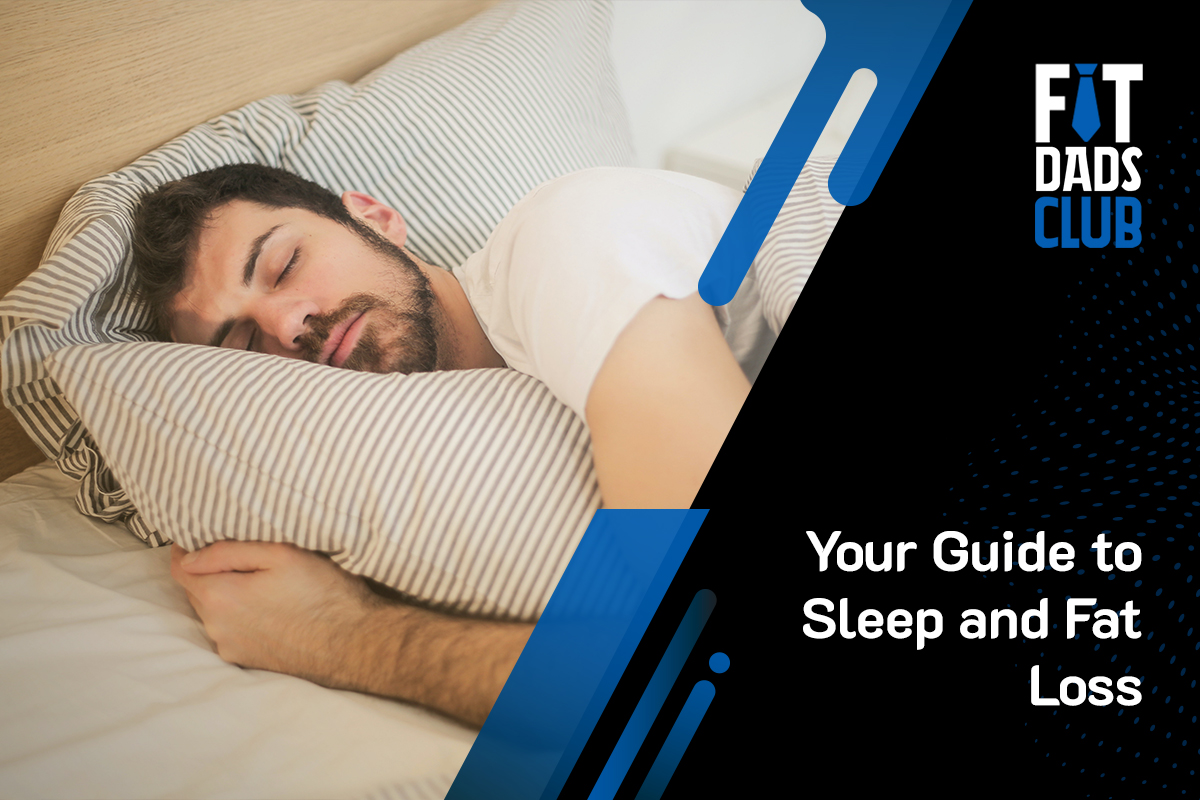 Your Guide to Sleep and Fat Loss - Fit Dads Club